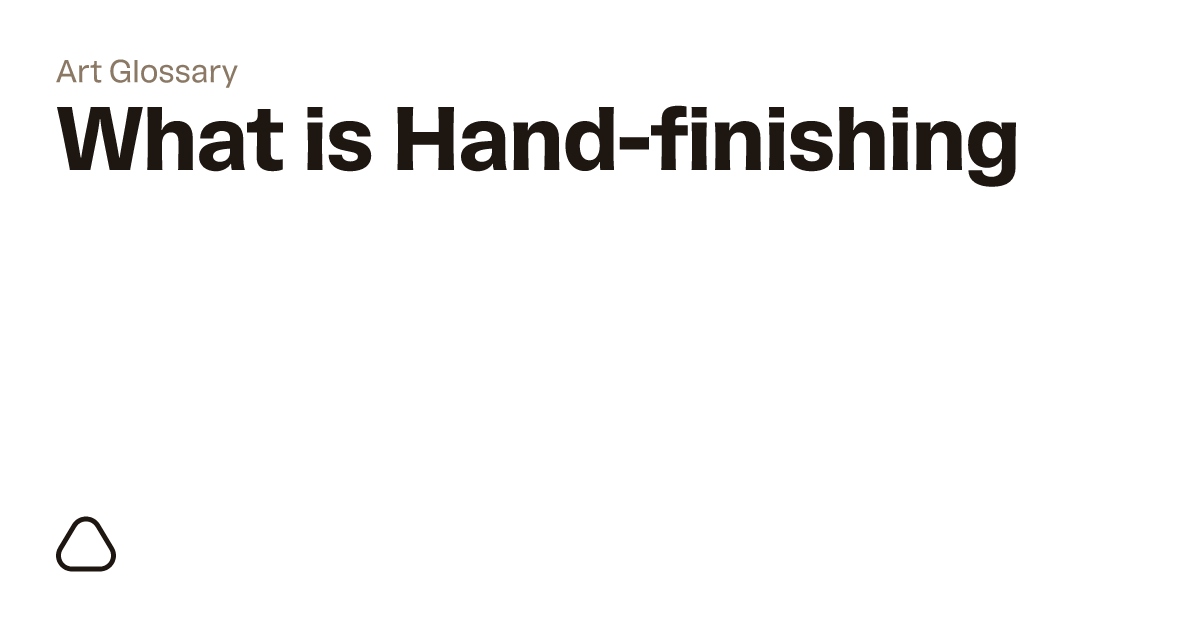 What is Hand-finishing? | A guide to art terminology